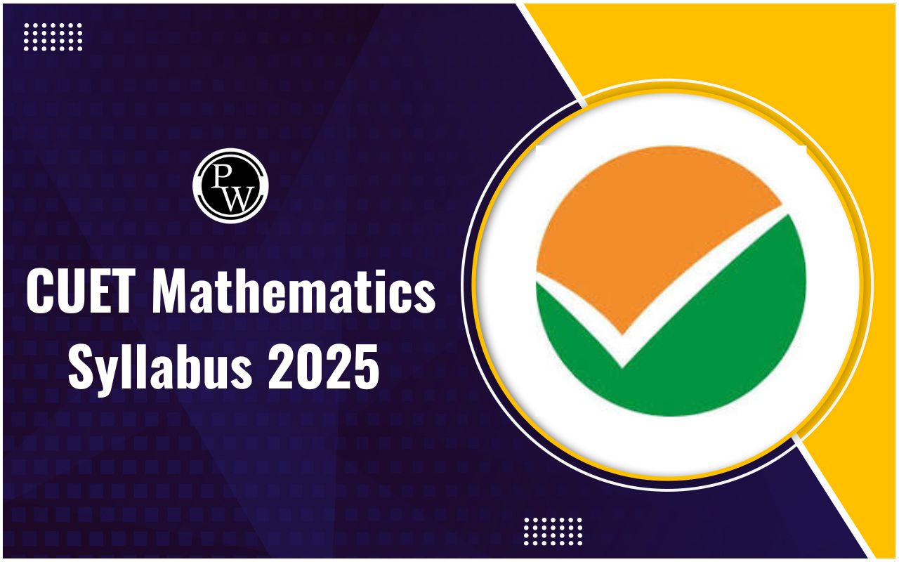 CUET Mathematics Syllabus 2025, PDF Download, Section Wise Important Topics, Exam Pattern