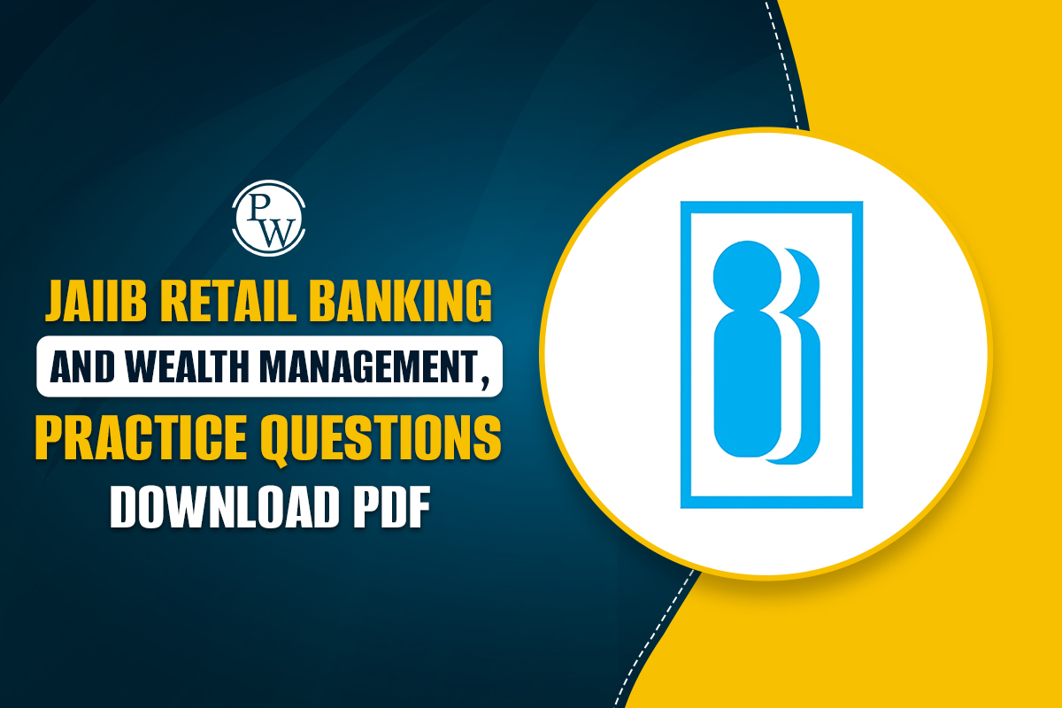 JAIIB Retail Banking and Wealth Management, Practice Questions Download PDF
