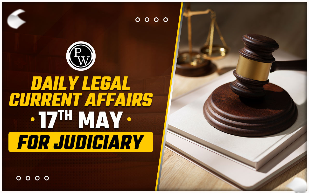 Daily Legal Current Affairs 17 May 2024, Judiciary Exam Current Affairs