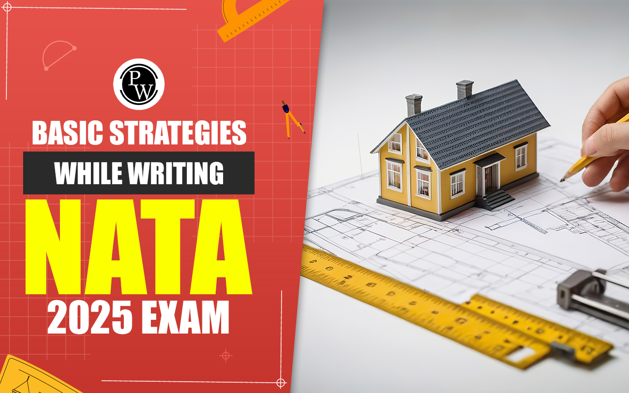 Basic Strategies while writing NATA 2025 Exam, Check Exam Pattern, Syllabus, Best Strategies