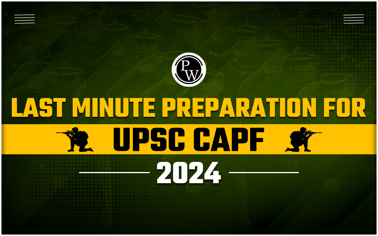 Last Minute Preparation Tips for UPSC CAPF 2024