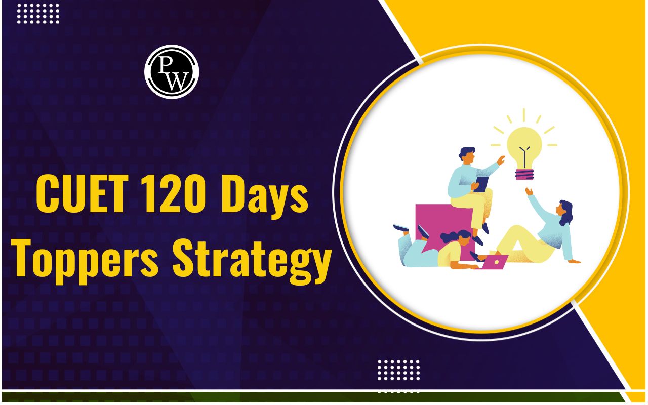 CUET 120 Days Toppers Strategy, Phase-Wise Important Tips, Exam Pattern