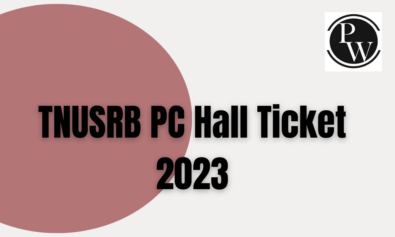TNUSRB PC Hall Ticket 2023 OUT, Download Link, Exam Date TNUSRB PC Hall Ticket 2023 OUT, Download Link, Exam Date