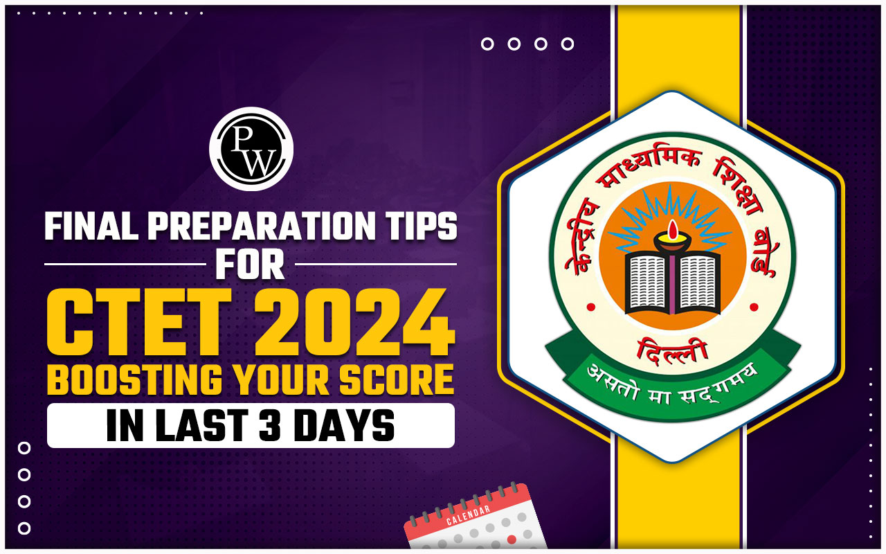 Final Preparation Tips for CTET 2024, Boost Your Score in Last 3 Days