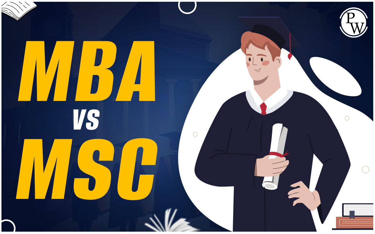 MBA Vs MSc: Know the Major Differences and Entrance Exams for MSc and MBA MBA Vs MSc: Know the Major Differences and Entrance Exams for MSc and MBA