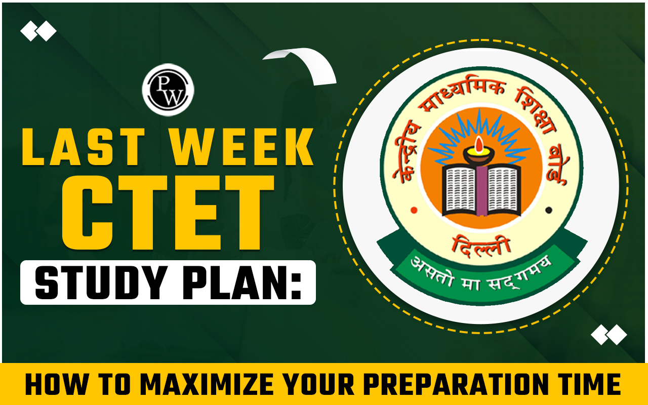 Last Week CTET Study Plan, How to Maximize Your Preparation Time