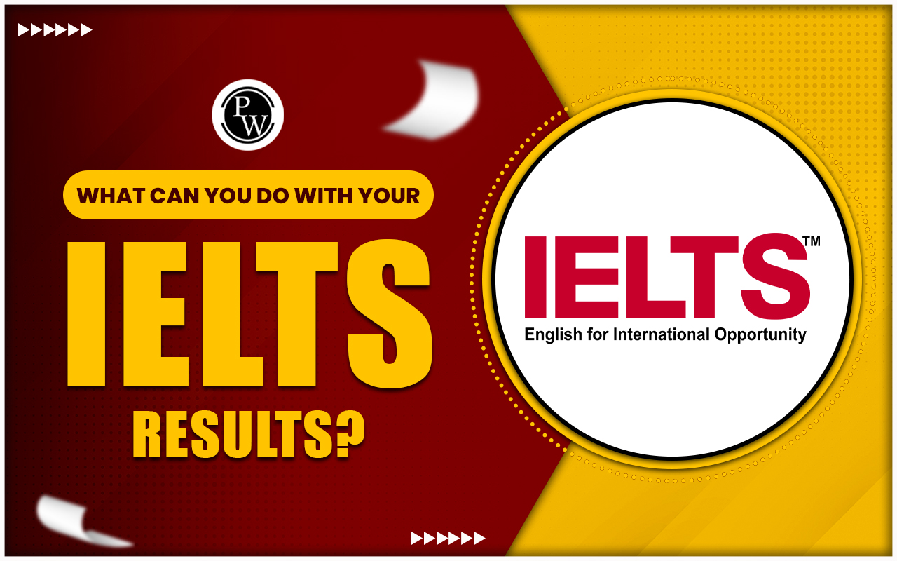 What Can You do With Your IELTS Results? Know Here
