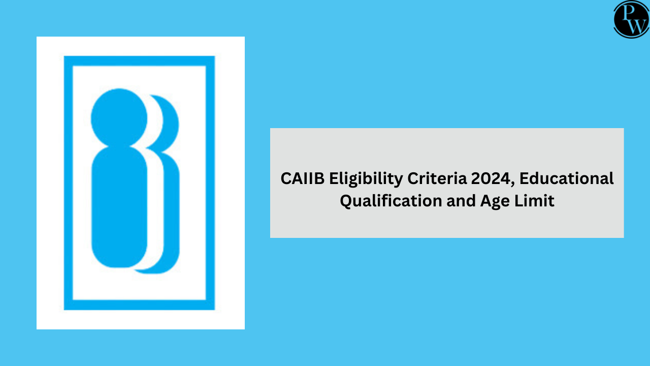 CAIIB Eligibility Criteria 2024, Educational Qualification and Age Limit