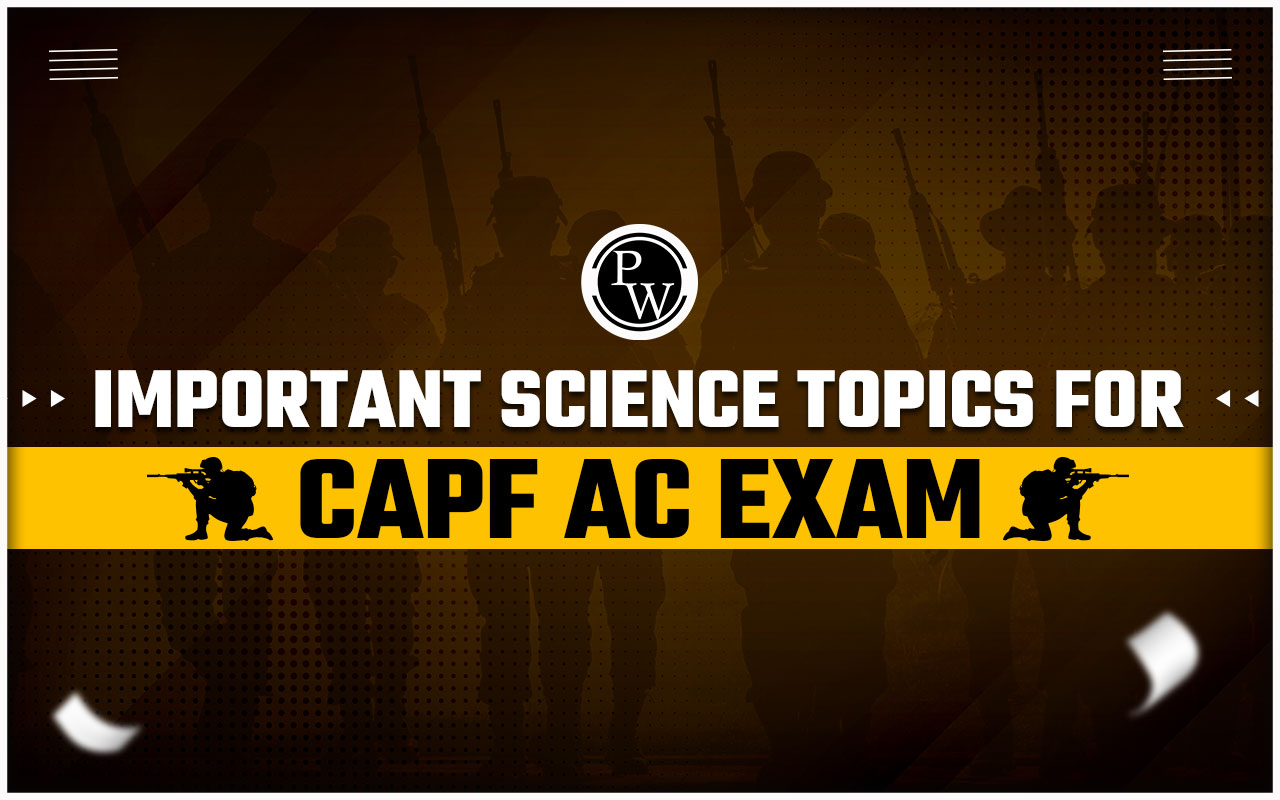 Important Science Topics for CAPF AC Exam, Paper- I and Paper-II