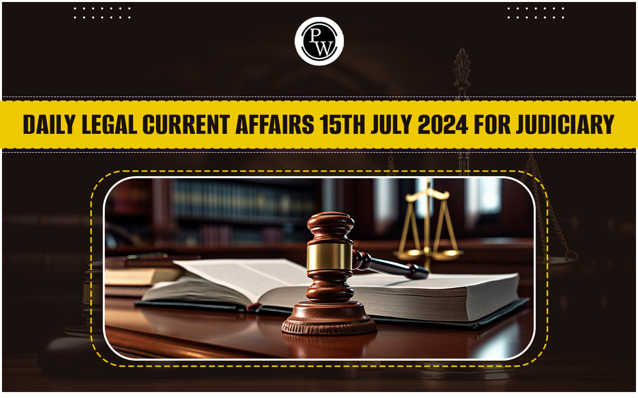 Daily Legal Current Affairs 15 July 2024, Judiciary Exam Current Affairs