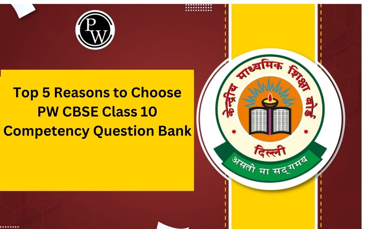 Top 5 Reasons to Choose PW CBSE Class 10 Competency Question Bank