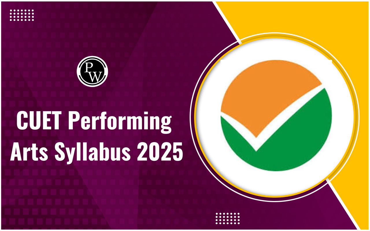 CUET Performing Arts Syllabus 2025, Download PDF, Exam Pattern, Important Preparation Tips