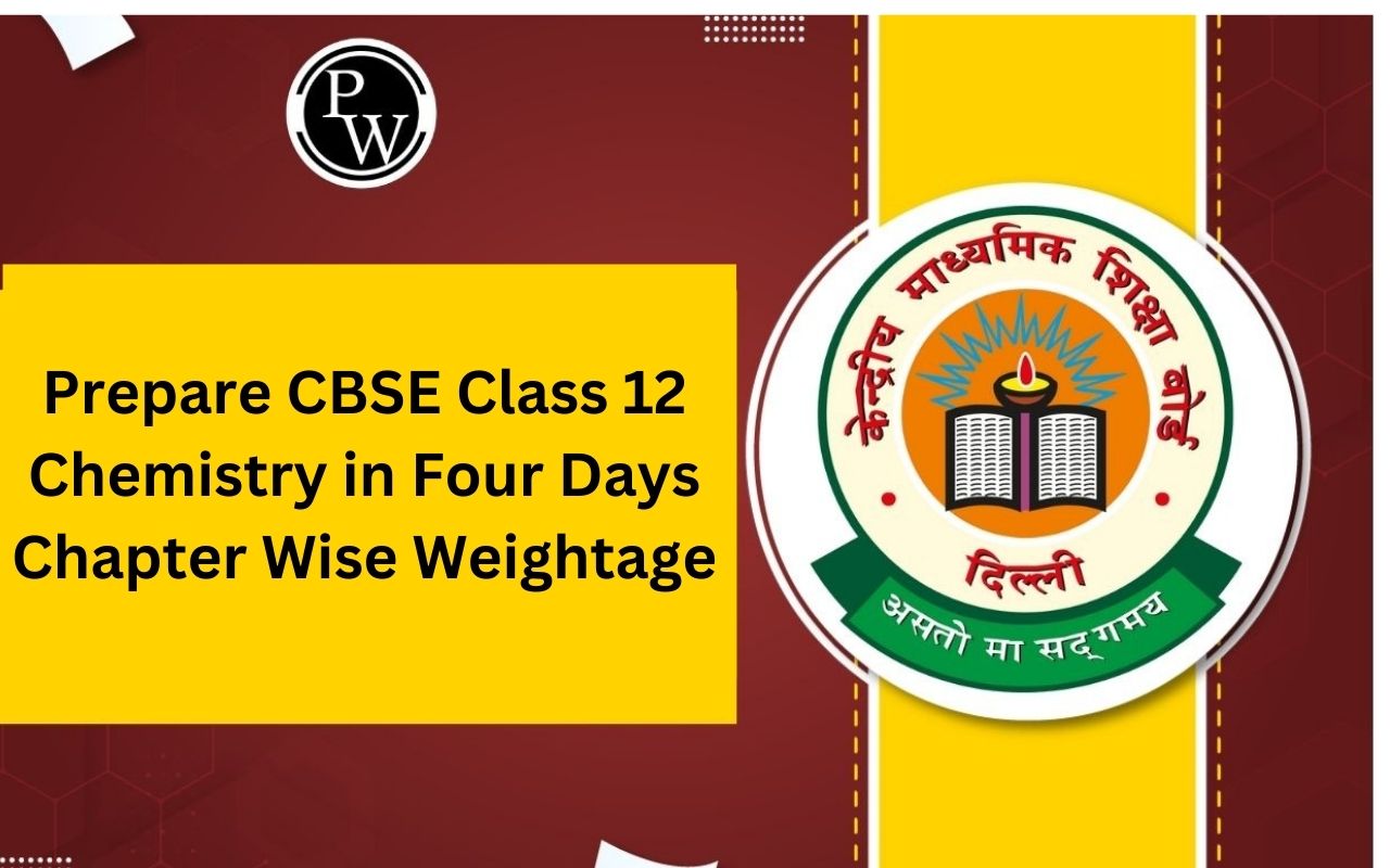 Prepare CBSE Class 12 Chemistry in Four Days, Chapter Wise Weightage Prepare CBSE Class 12 Chemistry in Four Days, Chapter Wise Weightage