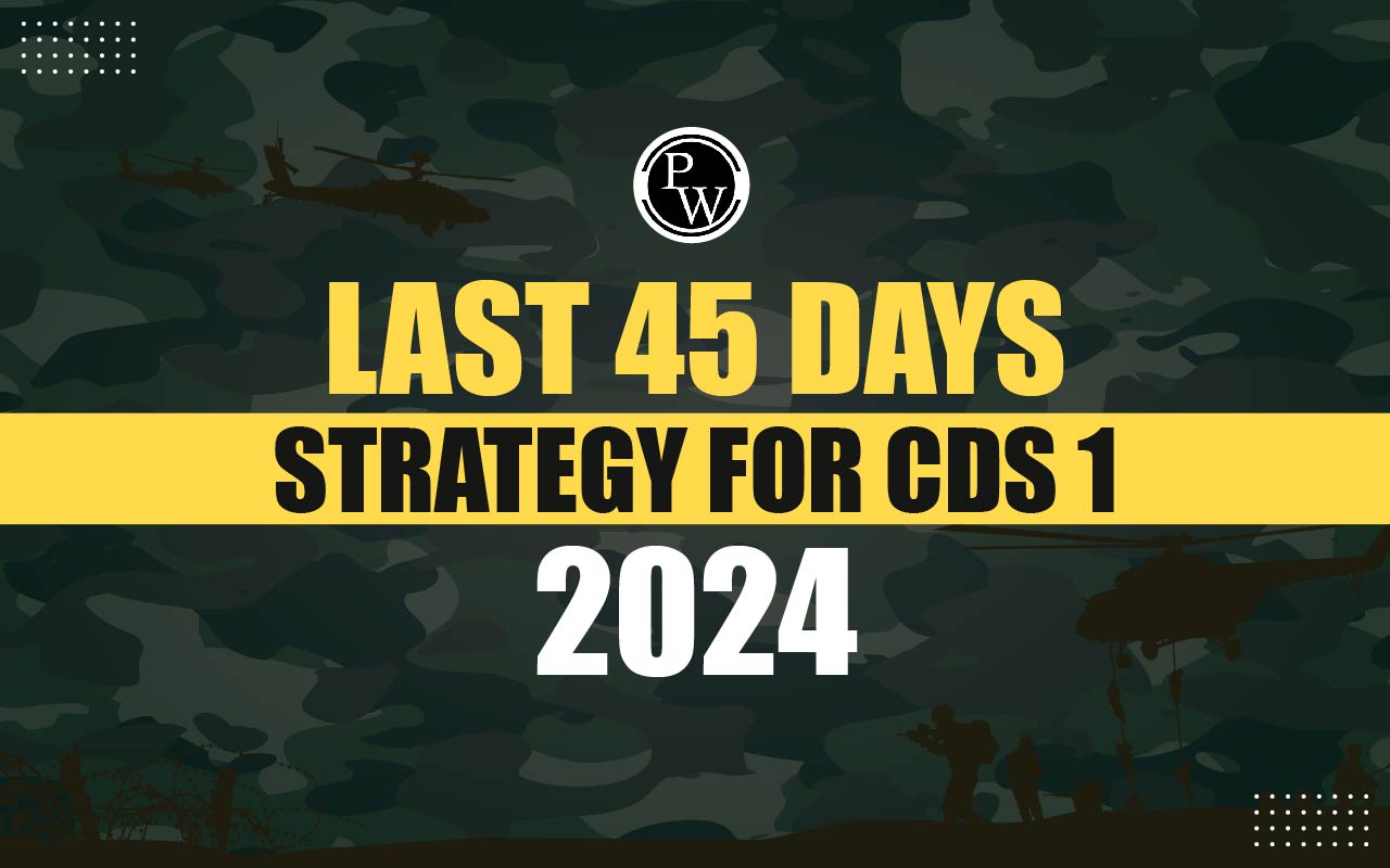 Last 45 Days Strategy For CDS 1 2024, Preparation Tips