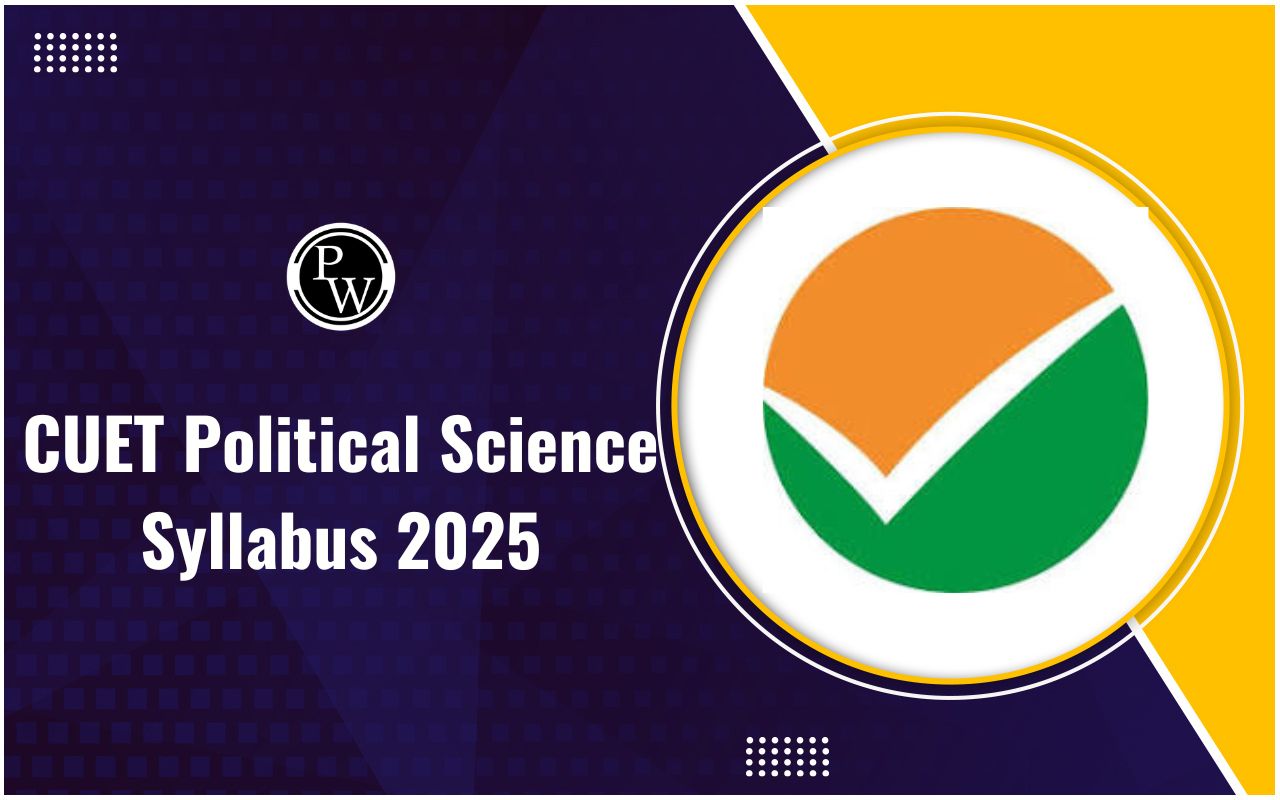 CUET Political Science Syllabus 2025, Download PDF, Exam Pattern, Important Preparation Tips