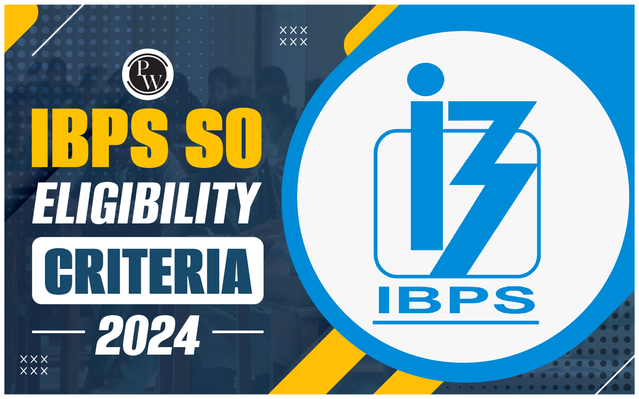 IBPS SO Eligibility Criteria 2024, Age Limit & Educational Qualification IBPS SO Eligibility Criteria 2024, Age Limit & Educational Qualification