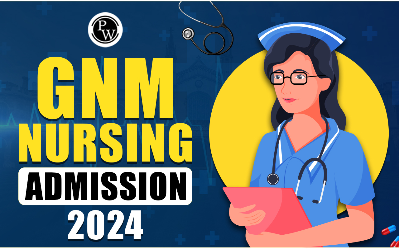 GNM Nursing Admission 2024 Dates, Eligibility & Application Form