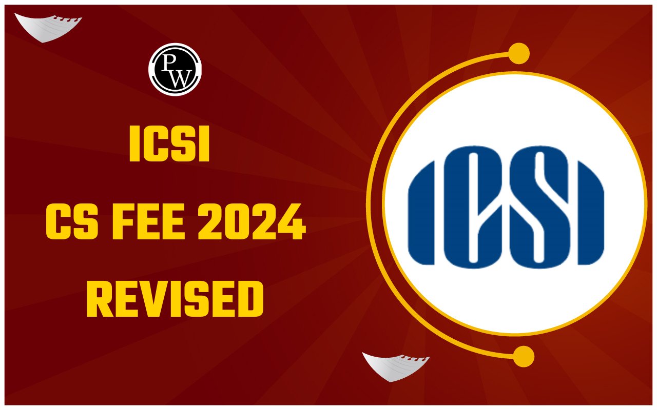 ICSI CS Fee 2024 Revised, Check Updated Fee Structure for CS Exams