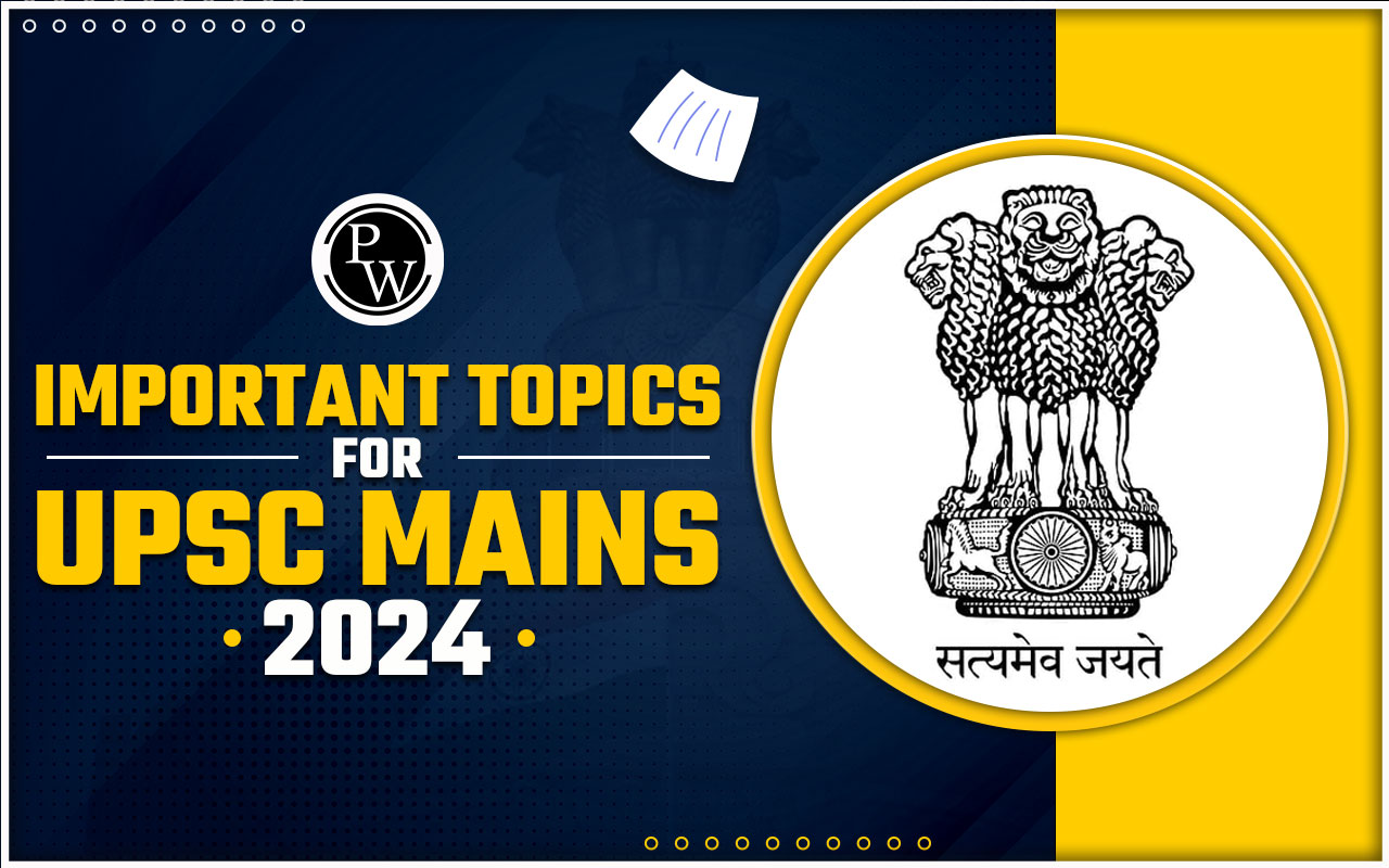 Important Topics For UPSC Mains 2024